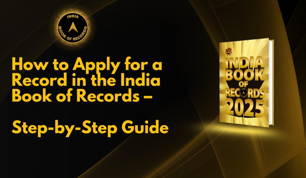 How to Apply for a Record in the India Book of Records – Step-by-Step ...
